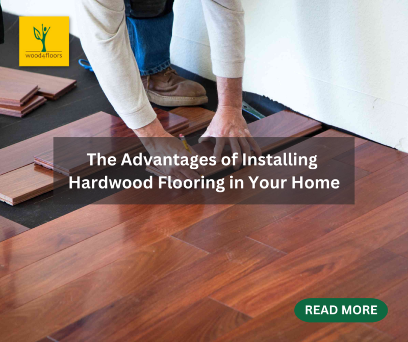 The Advantages Of Installing Hardwood Flooring In Your Home Wood4floors