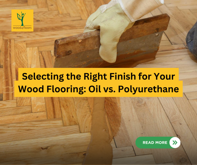 Selecting the Right Finish for Your Wood Flooring: Oil vs. Polyurethane - Wood4Floors